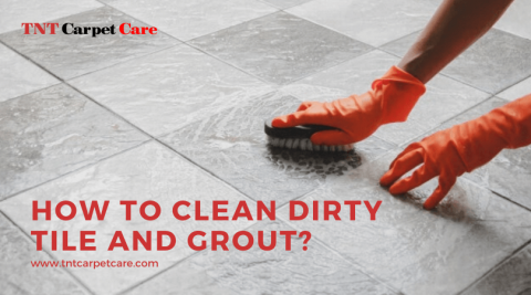 How To Clean Dirty Tile And Grout? | TNT Carpet Care El Cajom, CA